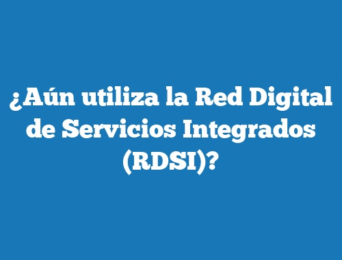 ¿Aún utiliza la Red Digital de Servicios Integrados (RDSI)? | TecnoNautas