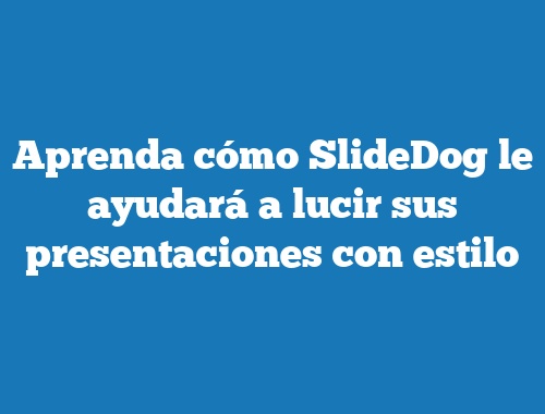Aprenda cómo SlideDog le ayudará a lucir sus presentaciones con estilo ...