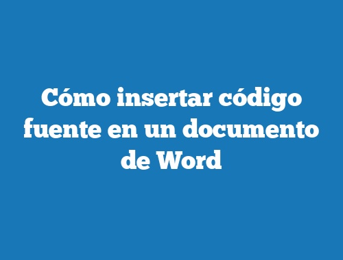 Cómo insertar código fuente en un documento de Word | TecnoNautas