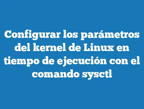 Configurar los parámetros del kernel de Linux en tiempo de ejecución ...