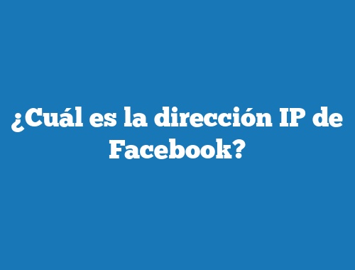 ¿Cuál es la dirección IP de Facebook? | TecnoNautas