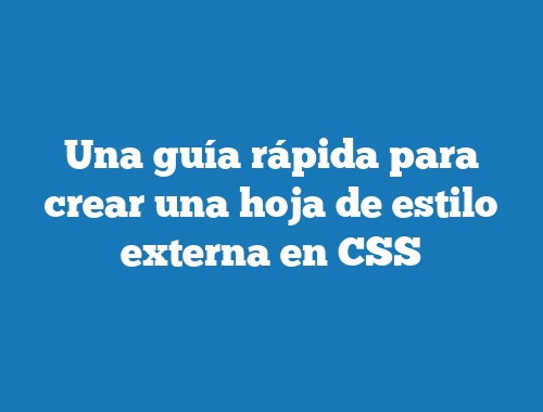 Una guía rápida para crear una hoja de estilo externa en CSS | TecnoNautas